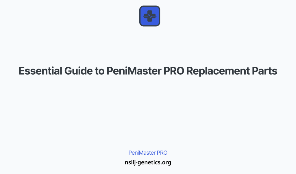 Essential Guide to PeniMaster PRO Replacement Parts • NSLIJ Genetics