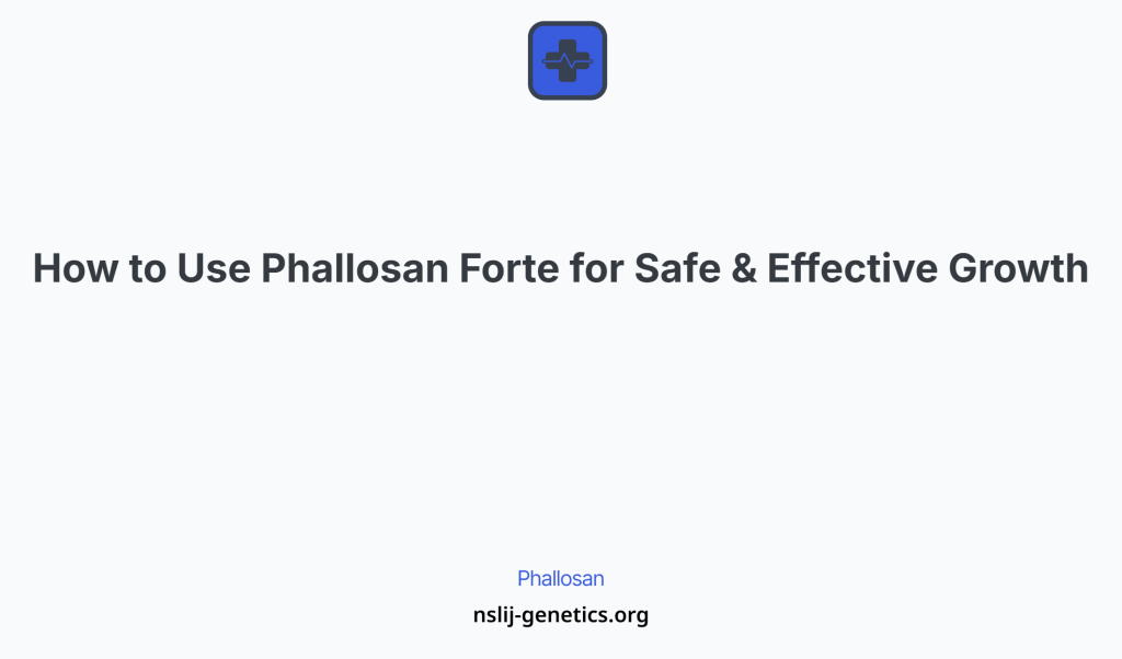 How to Use Phallosan Forte for Safe & Effective Growth • NSLIJ Genetics